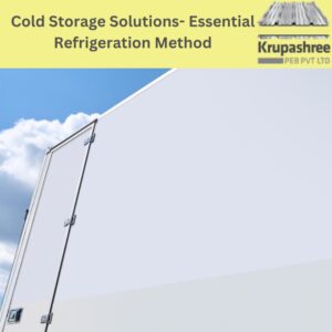 Cold Storage Solutions- Essential Refrigeration Method - Krupa Shree PEB